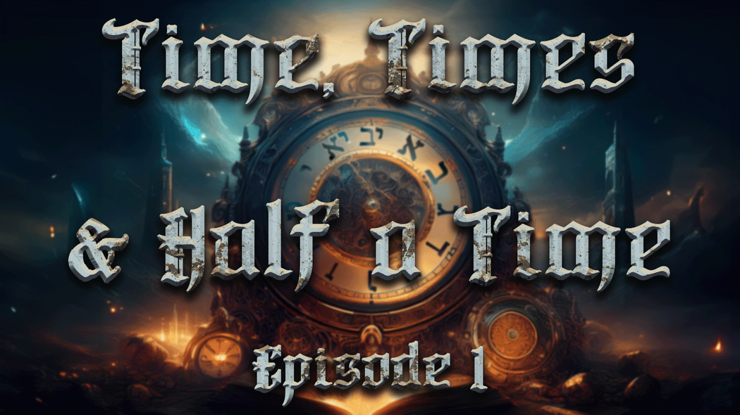 Time, Times, and Half a Time | Episode 1 | Understanding the Great ...