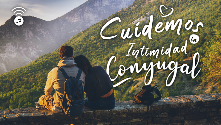 Enfoque a la Familia | Cuidemos la Intimidad Conyugal